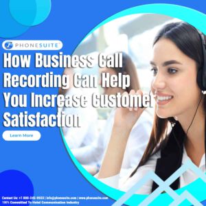 How Business Call Recording Can Help You Increase Customer Satisfaction