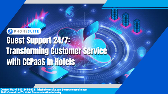 24/7 Guest Support: Transforming Customer Service with CCPaaS in Hotels