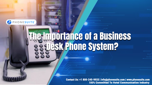 The Importance of a Business Desk Phone System?